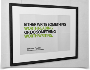 Either write something worth reading or do something worth writing ...
